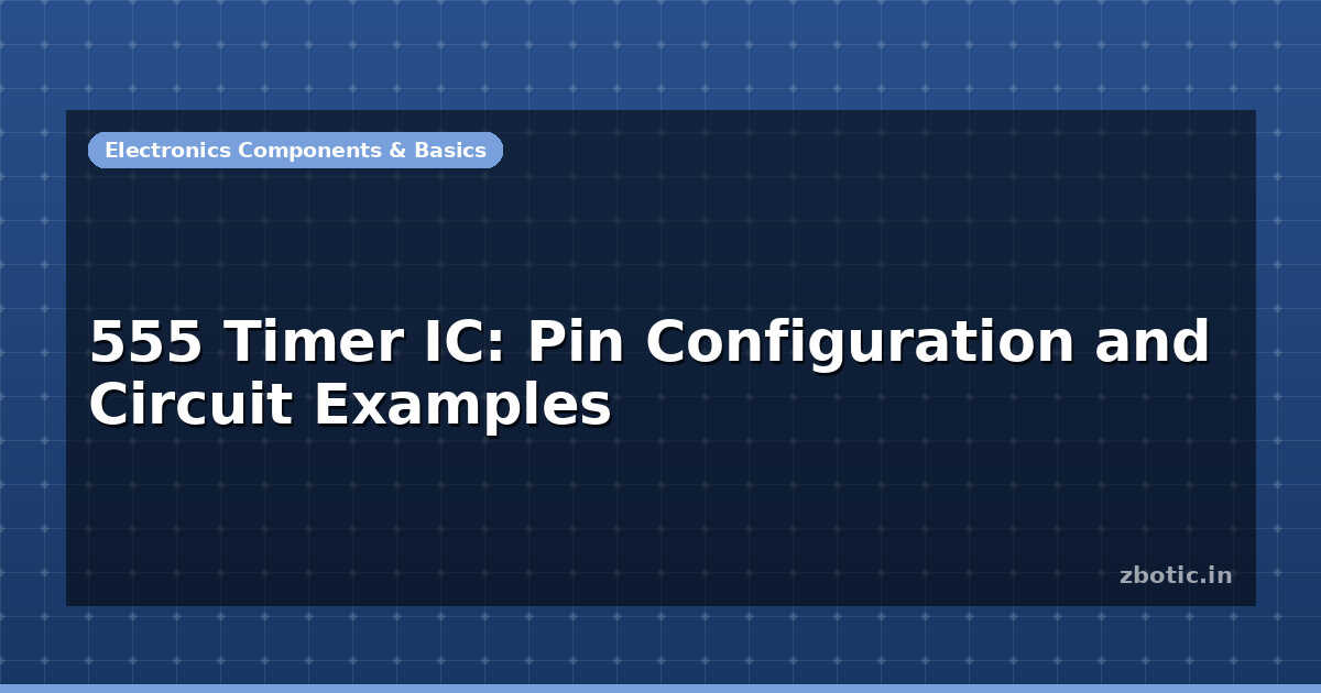 555 Timer IC: Pin Configuration and Circuit Examples - Zbotic