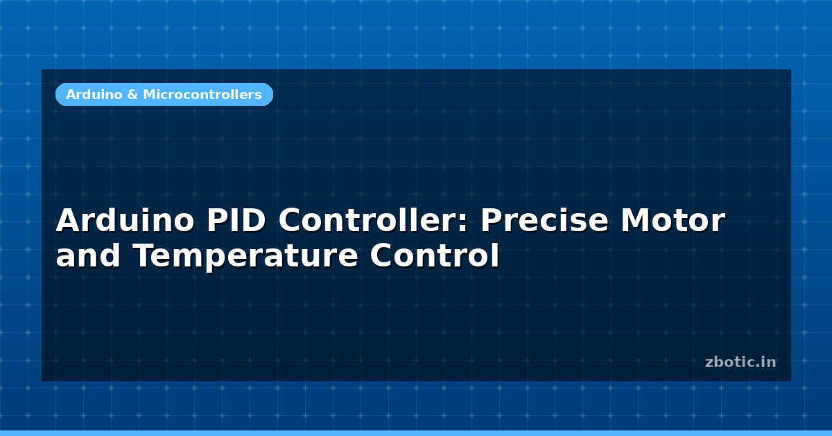 Arduino PID Controller: Precise Motor and Temperature Control - Zbotic