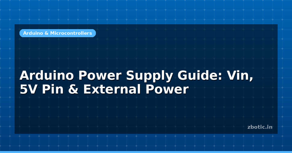 Arduino Power Supply Guide: Vin, 5V Pin & External Power - Zbotic