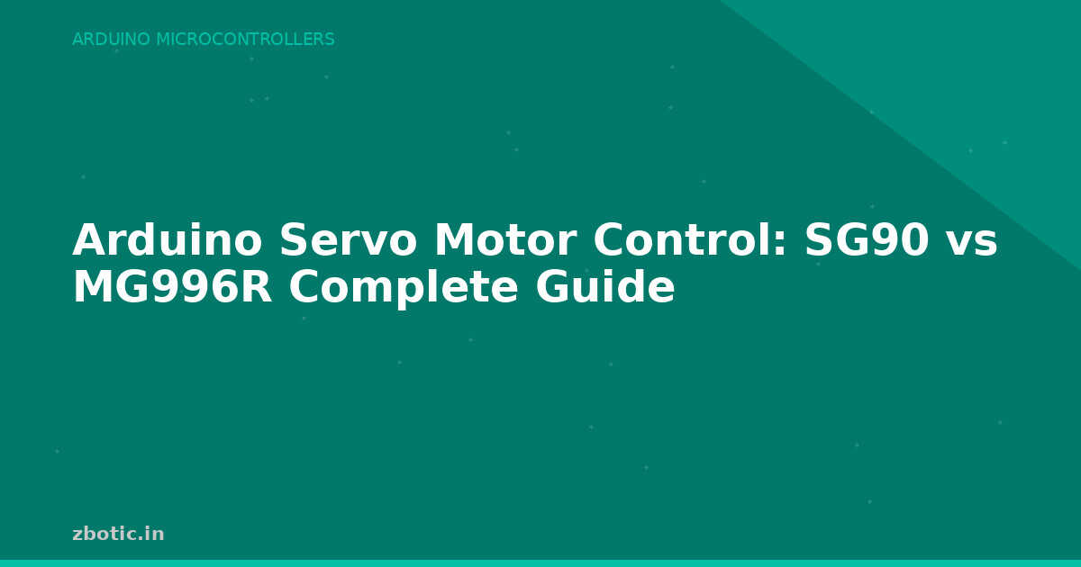 Arduino Servo Motor Control: SG90 vs MG996R Complete Guide - Zbotic