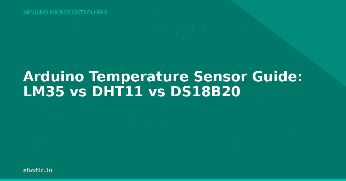 Arduino Temperature Sensor Guide: LM35 vs DHT11 vs DS18B20 - Zbotic