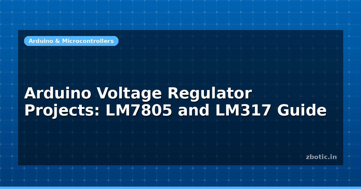 Arduino Voltage Regulator Projects: LM7805 and LM317 Guide - Zbotic