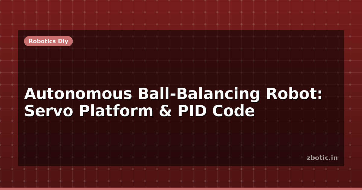 Autonomous Ball-Balancing Robot: Servo Platform & PID - Zbotic