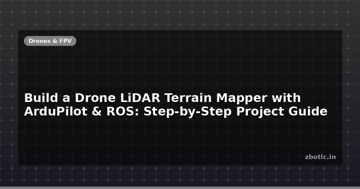 Build a Drone LiDAR Terrain Mapper with ArduPilot & ROS: - Zbotic