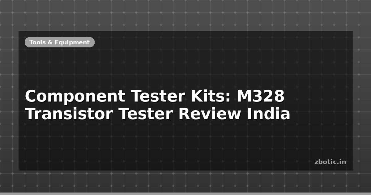 Component Tester Kits: M328 Transistor Tester Review India - Zbotic