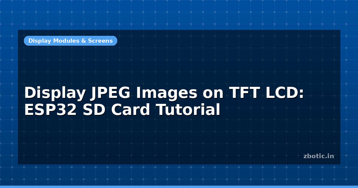 Display JPEG Images on TFT LCD: ESP32 SD Card Tutorial - Zbotic
