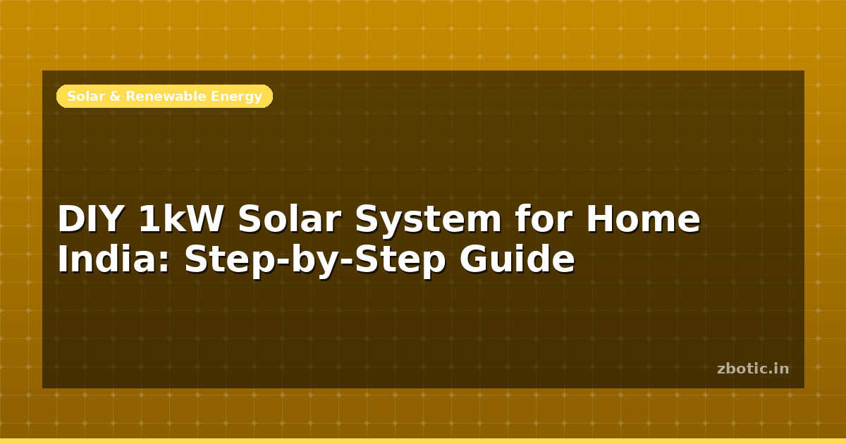 DIY 1kW Solar System for Home India: Step-by-Step Guide - Zbotic