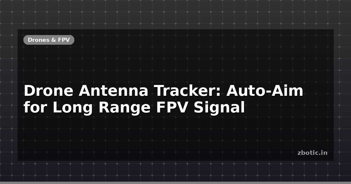 Drone Antenna Tracker: Auto-Aim for Long Range FPV Signal - Zbotic