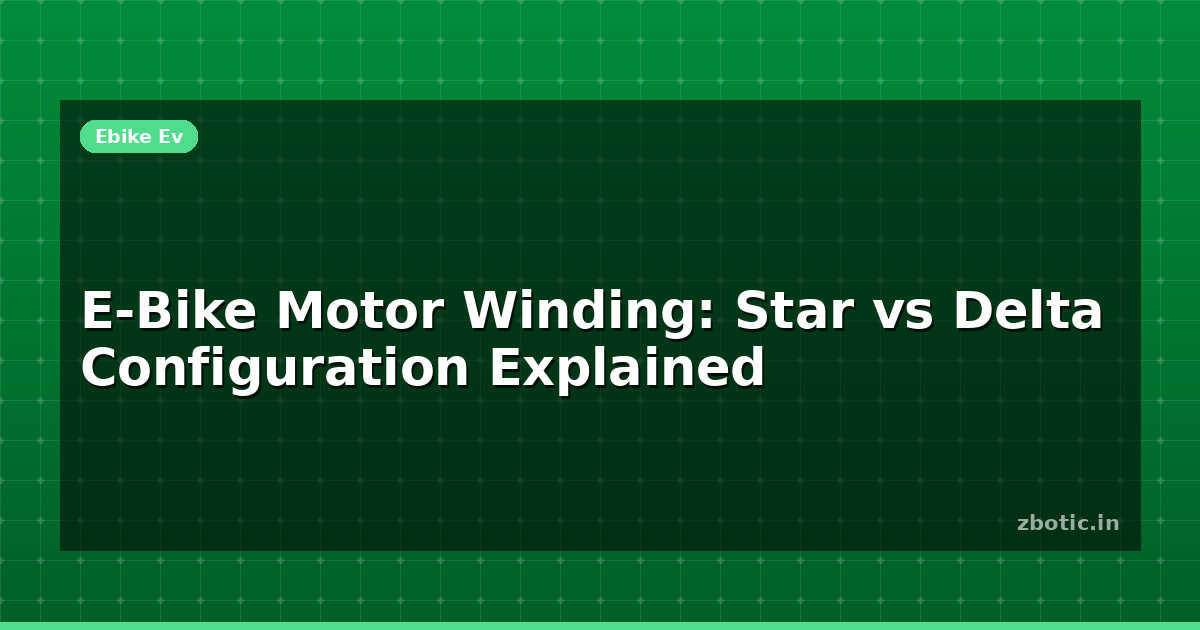 E-Bike Motor Winding: Star vs Delta Configuration Explained - Zbotic
