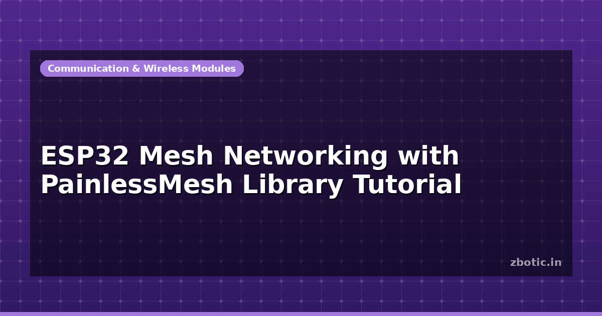ESP32 Mesh Networking with PainlessMesh Library Tutorial - Zbotic