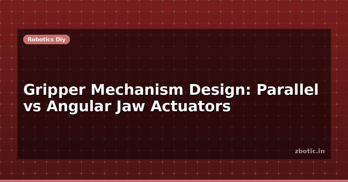 Gripper Mechanism Design: Parallel vs Angular Jaw Actuators - Zbotic