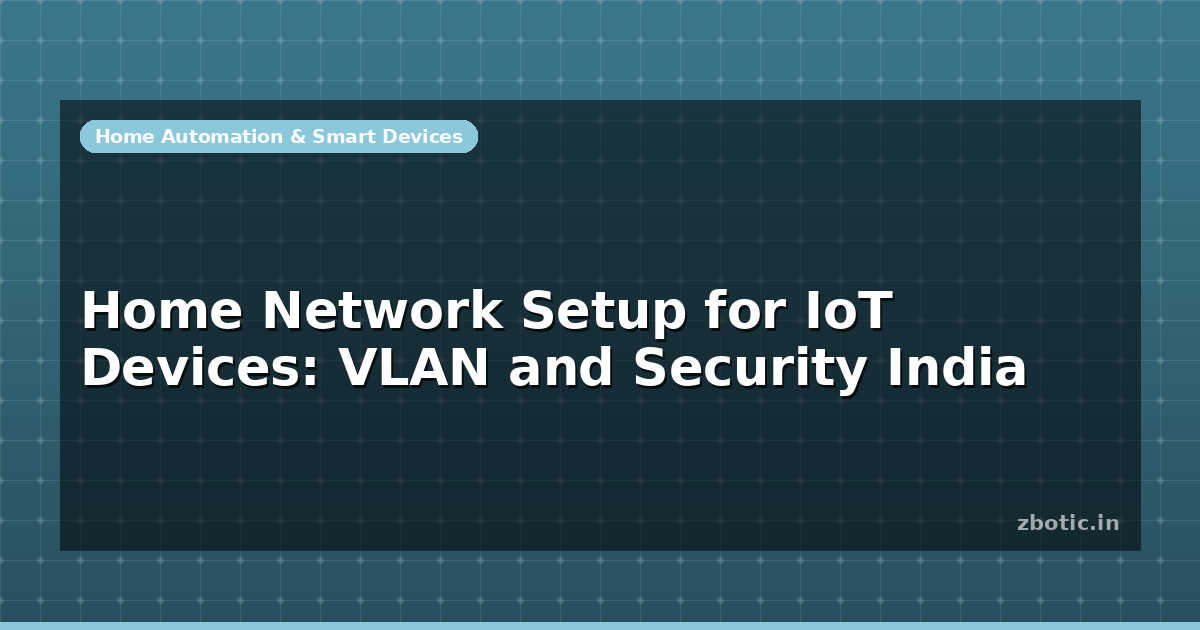 Home Network Setup for IoT Devices: VLAN and Security India - Zbotic