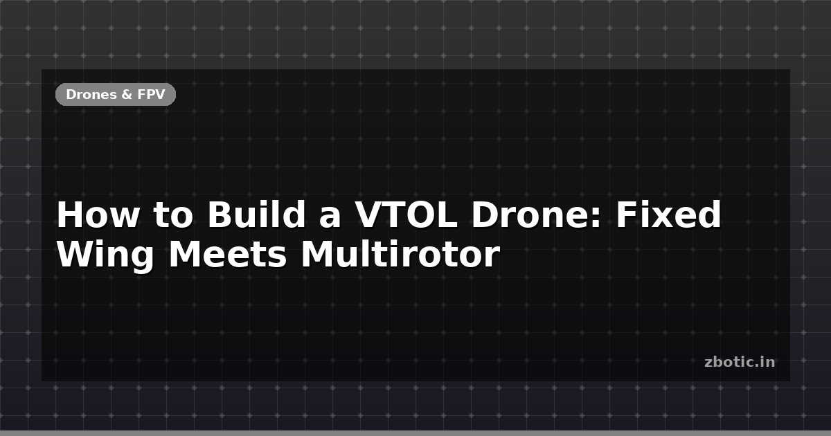 How to Build a VTOL Drone: Fixed Wing Meets Multirotor - Zbotic