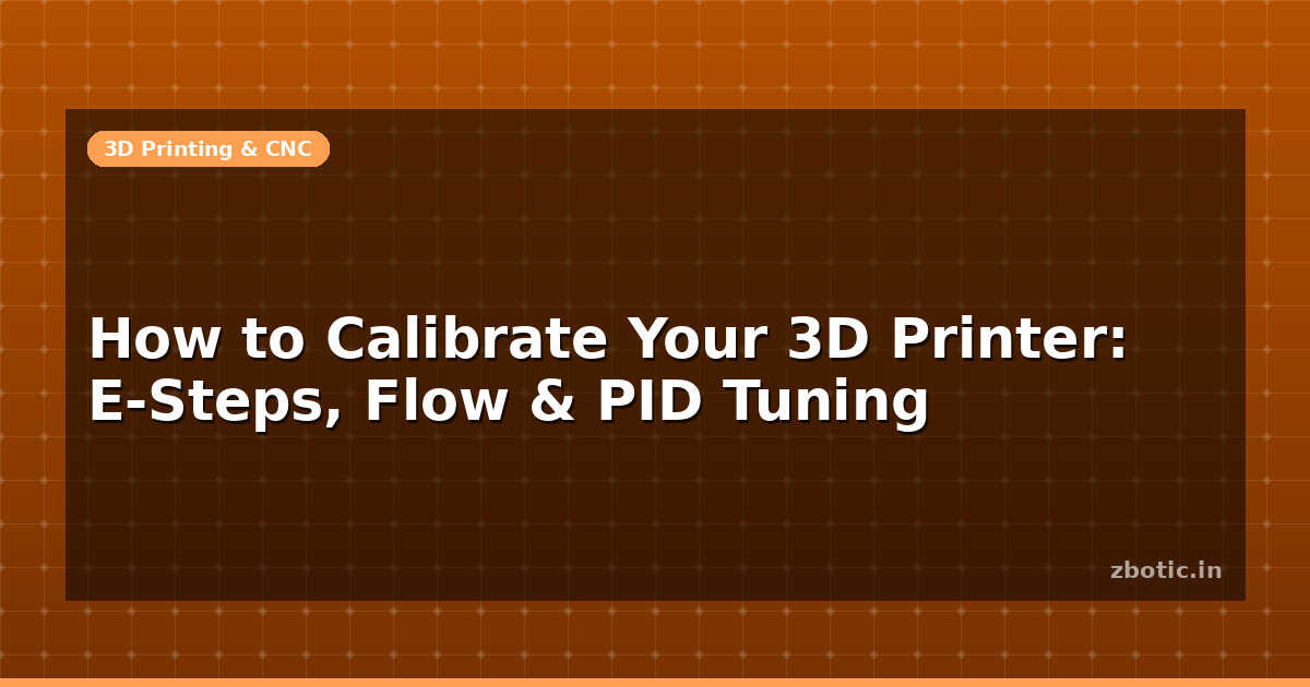How to Calibrate Your 3D Printer: E-Steps, Flow & PID - Zbotic