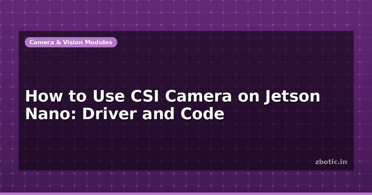 How to Use CSI Camera on Jetson Nano: Driver and Code - Zbotic