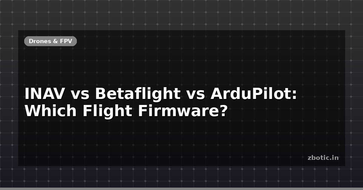 INAV vs Betaflight vs ArduPilot: Which Flight Firmware? - Zbotic