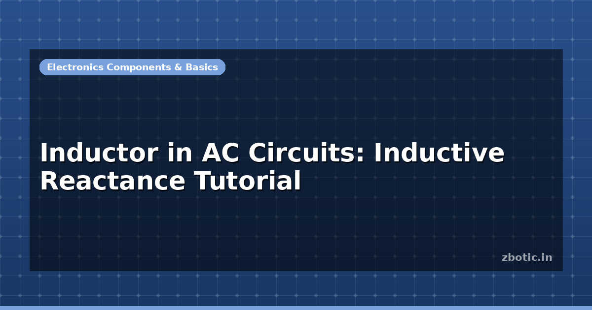 Inductor in AC Circuits: Inductive Reactance Tutorial - Zbotic