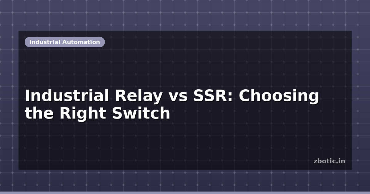 Industrial Relay vs SSR: Choosing the Right Switch - Zbotic
