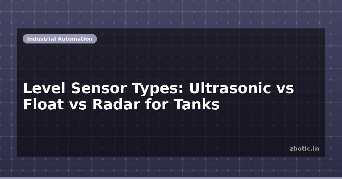 Level Sensor Types: Ultrasonic vs Float vs Radar for Tanks - Zbotic
