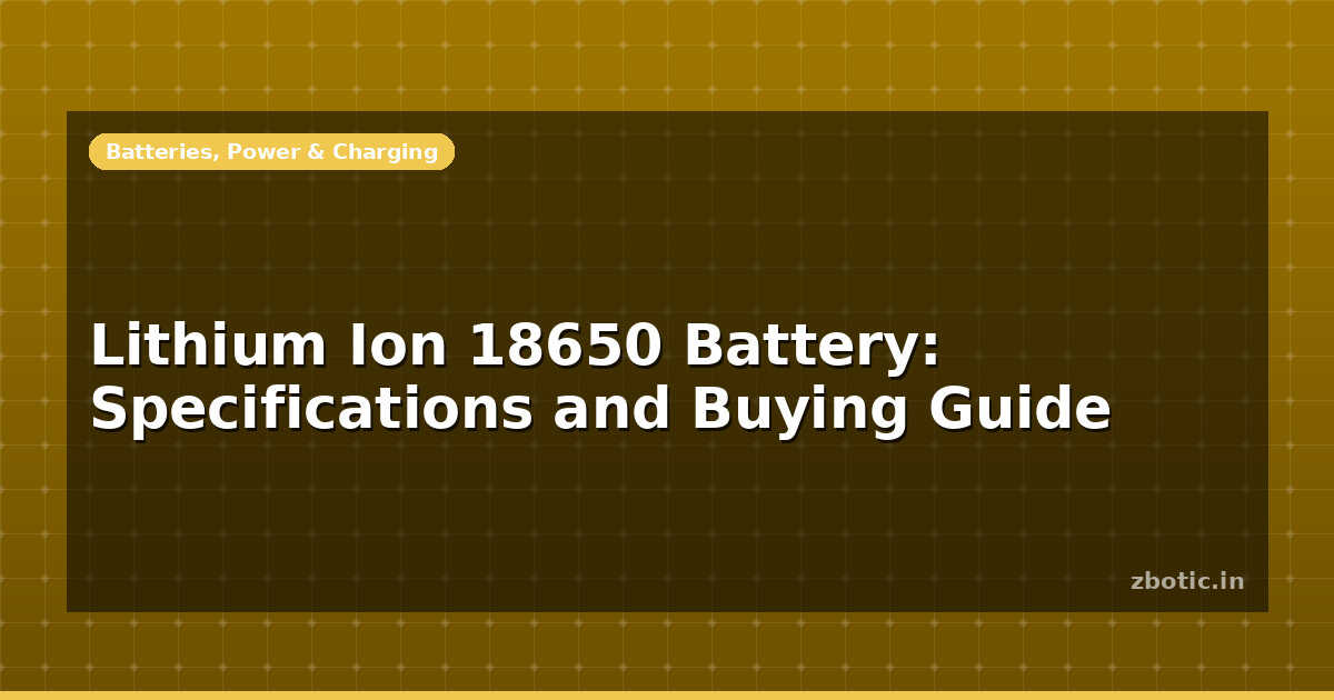 Lithium Ion 18650 Battery: Specifications and Buying Guide - Zbotic