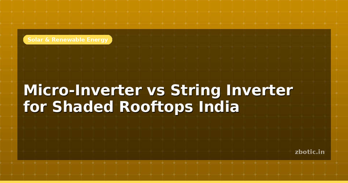 Micro-Inverter vs String Inverter for Shaded Rooftops India - Zbotic
