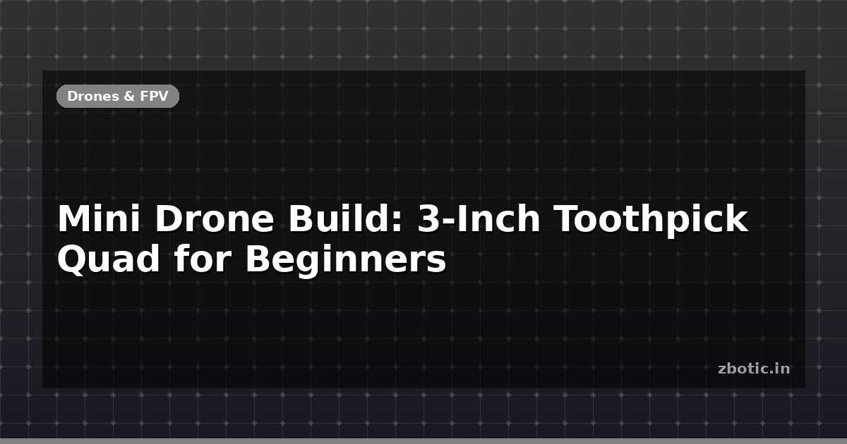Mini Drone Build: 3-Inch Toothpick Quad for Beginners - Zbotic