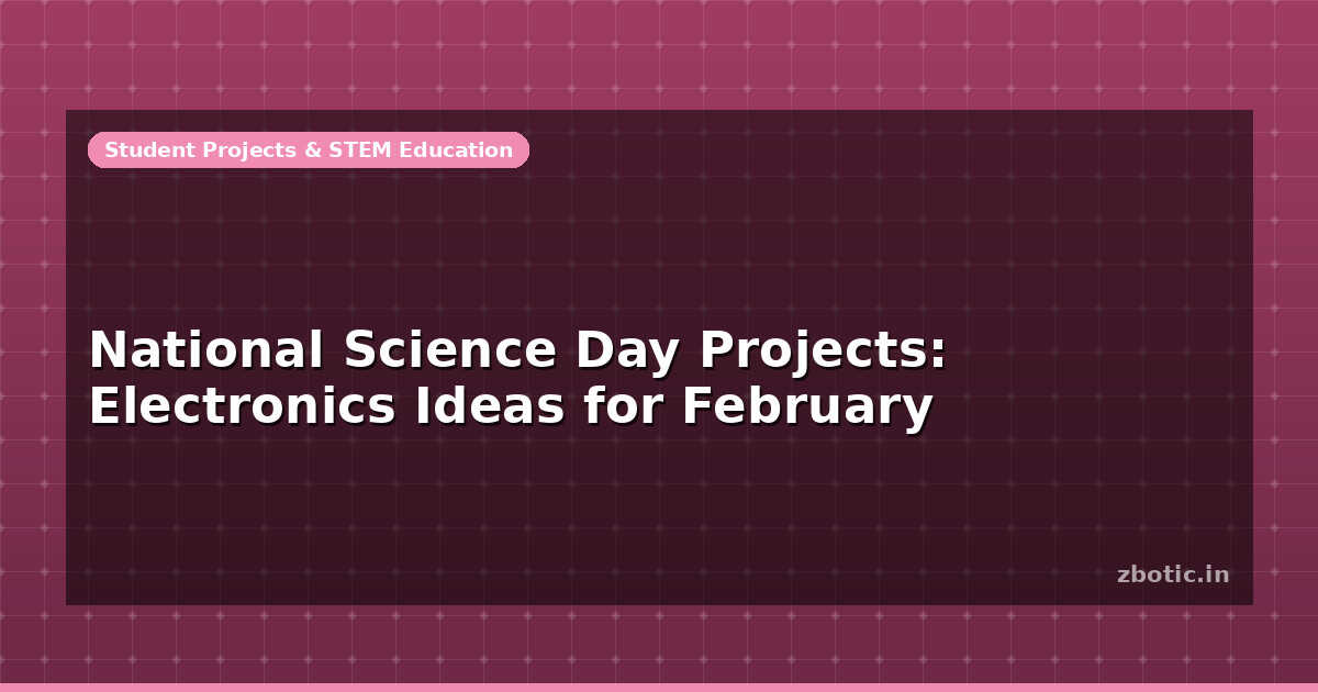 National Science Day Projects: Electronics Ideas for February - Zbotic