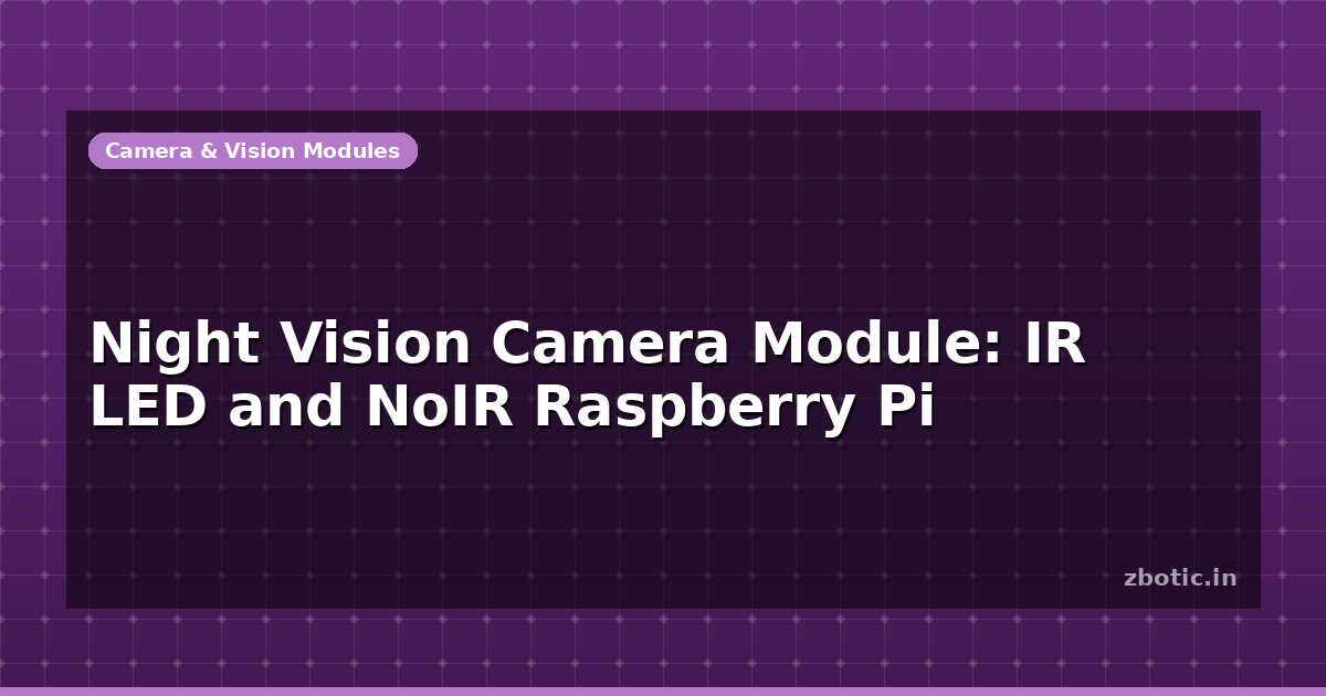 Night Vision Camera Module: IR LED and NoIR Raspberry Pi - Zbotic