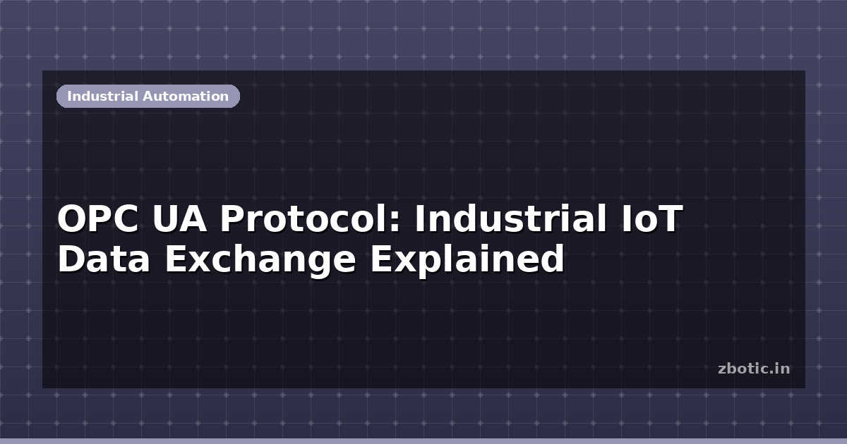 OPC UA Protocol: Industrial IoT Data Exchange Explained - Zbotic