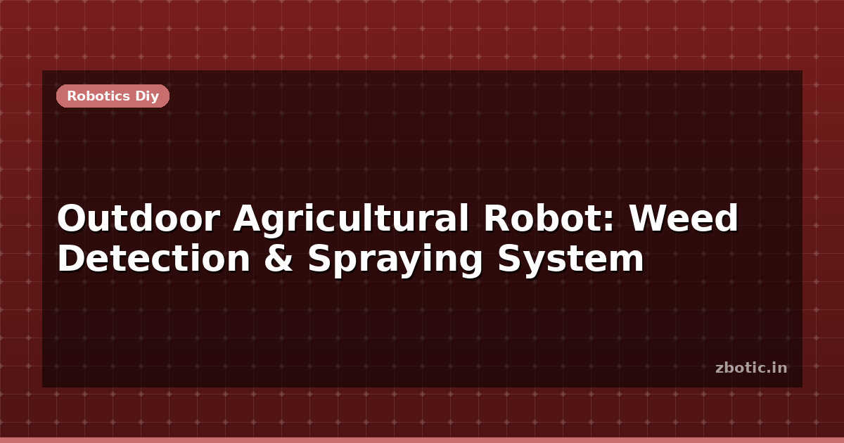 Outdoor Agricultural Robot: Weed Detection & Spraying - Zbotic