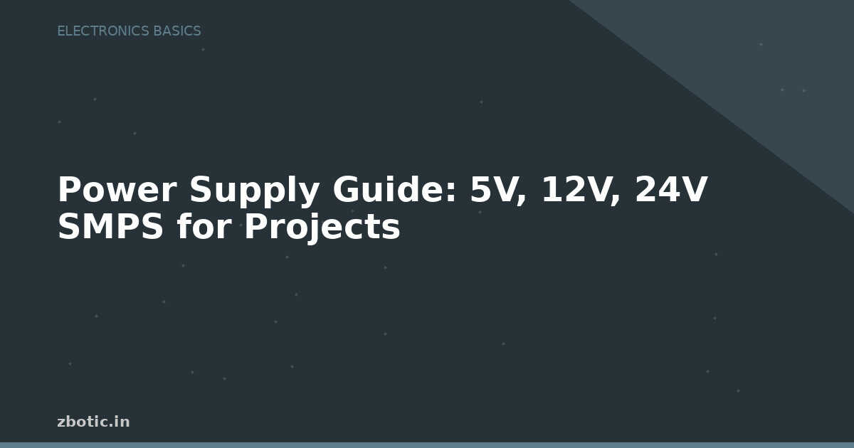 Power Supply Guide: 5V, 12V, 24V SMPS for Projects - Zbotic