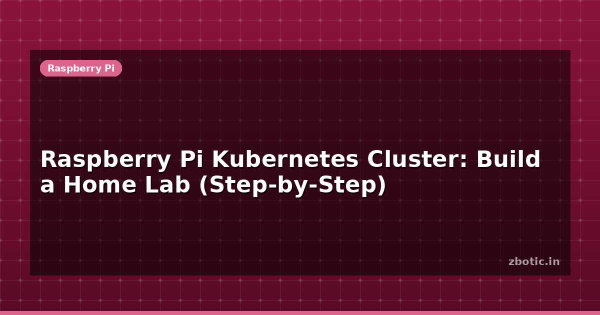 Raspberry Pi Kubernetes Cluster: Build a Home Lab - Zbotic
