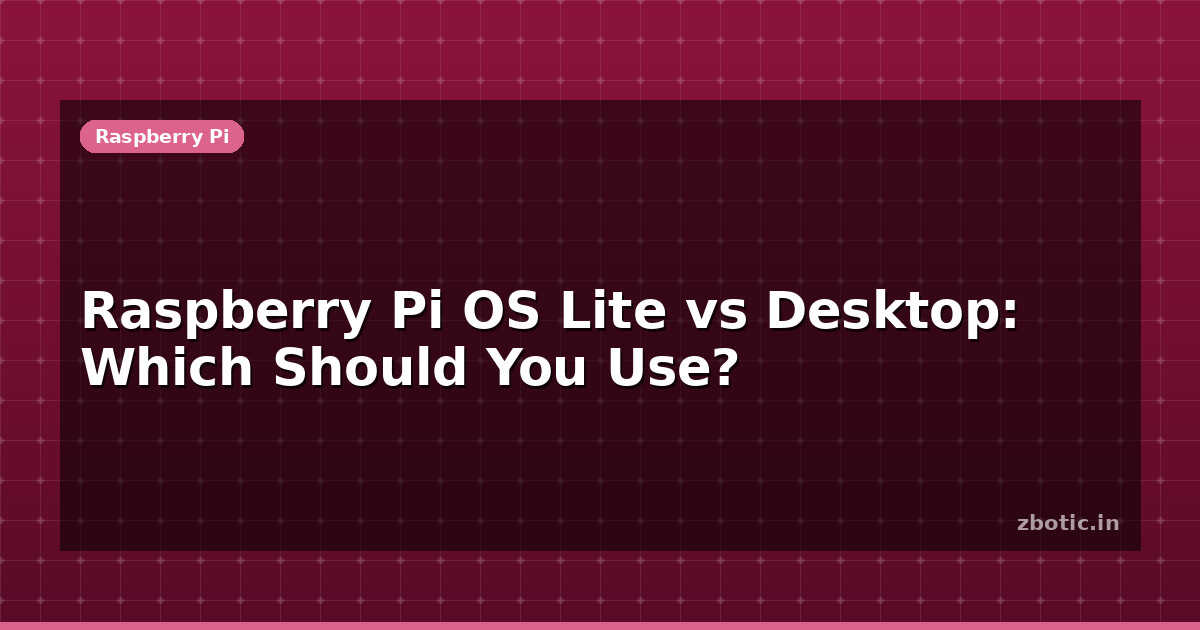 Raspberry Pi OS Lite vs Desktop: Which Should You Use? - Zbotic
