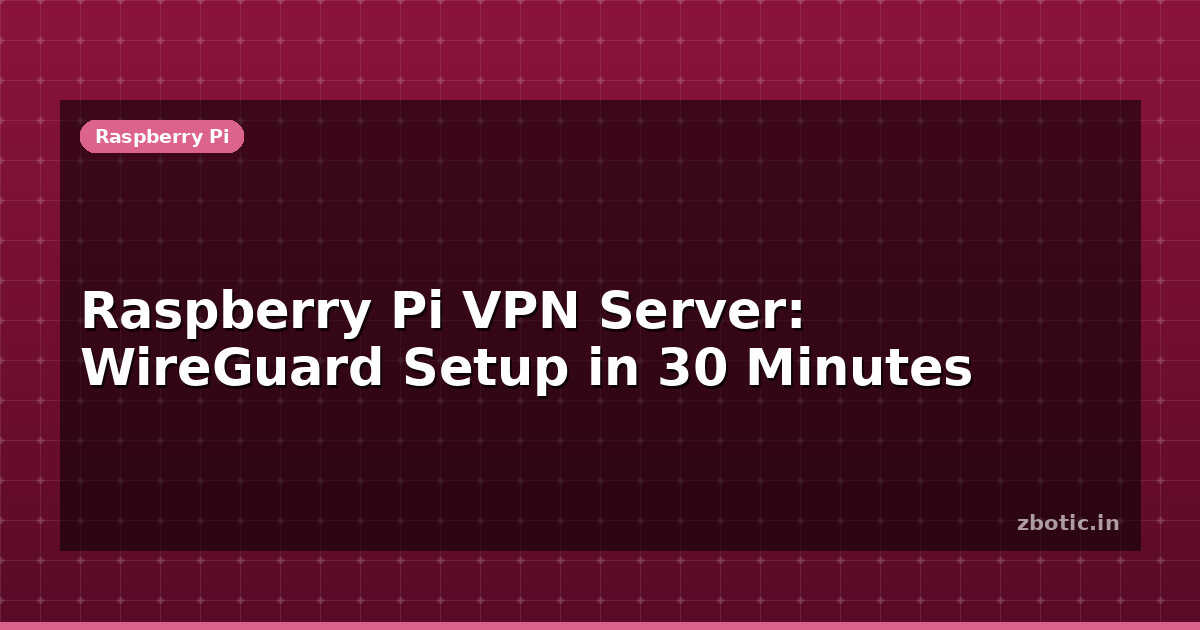 Raspberry Pi VPN Server: WireGuard Setup in 30 Minutes - Zbotic