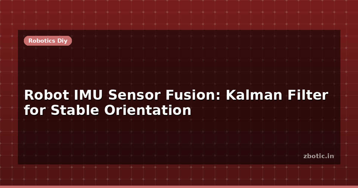 Robot IMU Sensor Fusion: Kalman Filter for Stable Orientation - Zbotic
