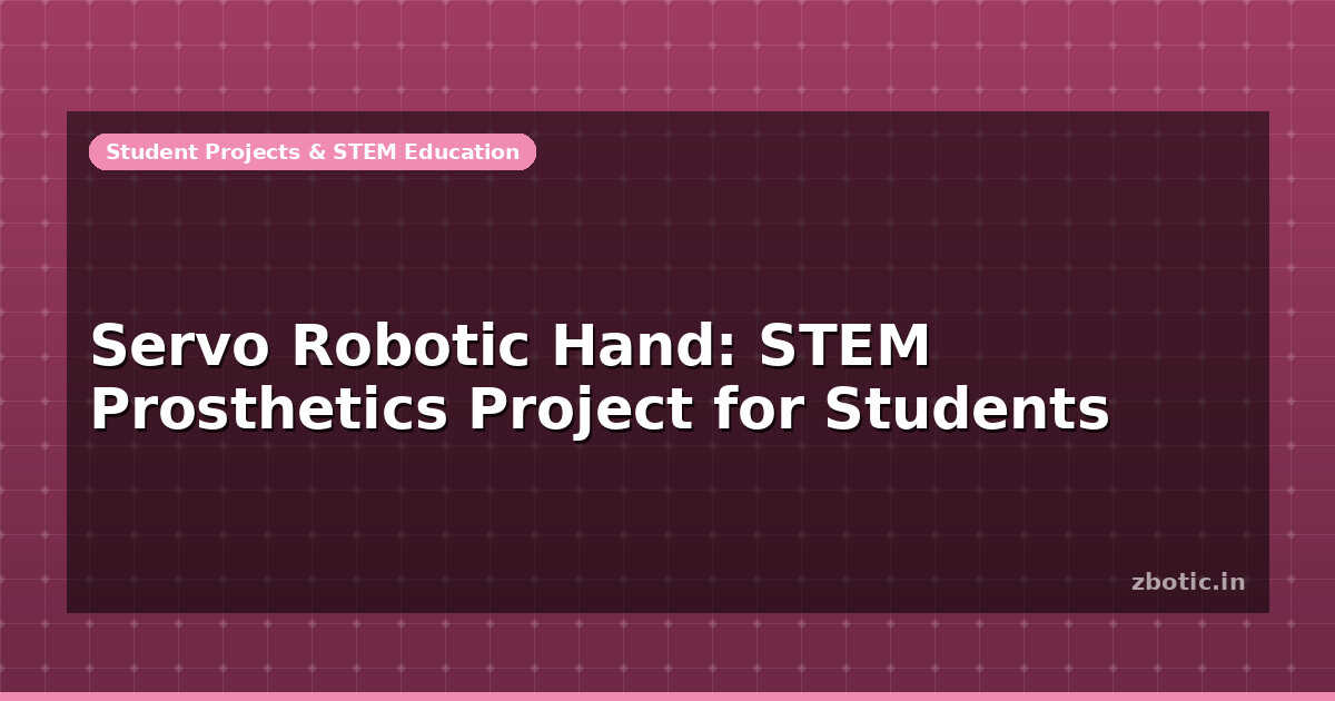 Servo Robotic Hand: STEM Prosthetics Project for Students - Zbotic