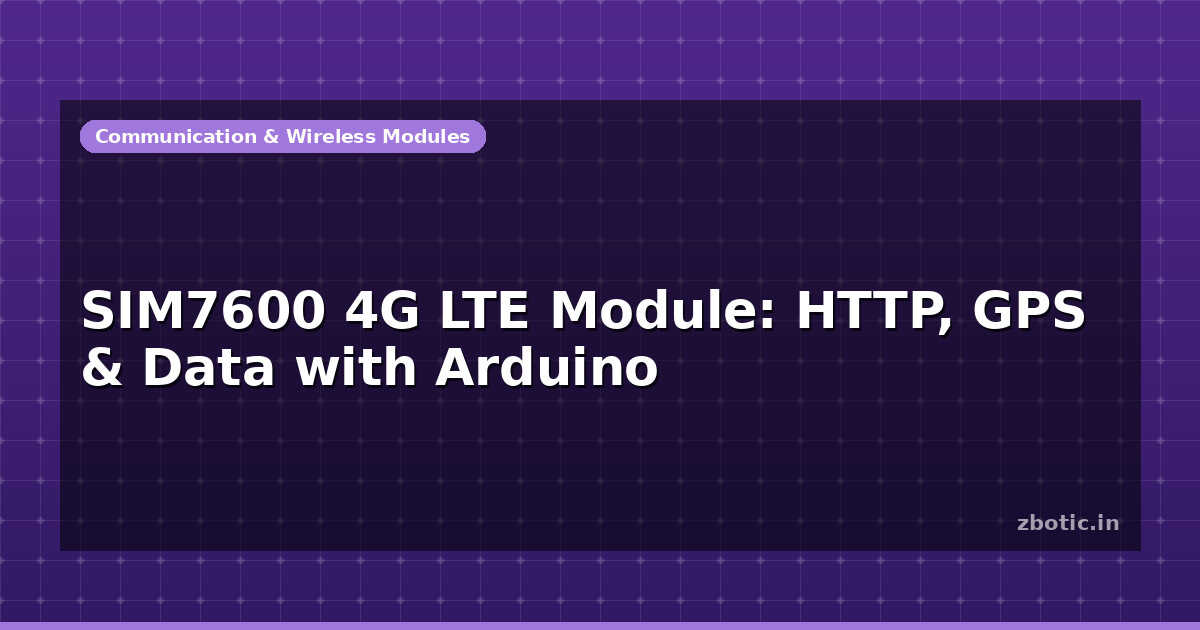 SIM7600 4G LTE Module: HTTP, GPS & Data with Arduino - Zbotic
