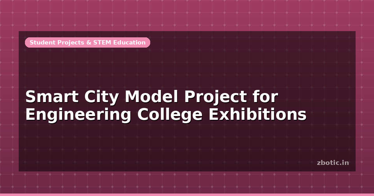 Smart City Model Project for Engineering College Exhibitions - Zbotic