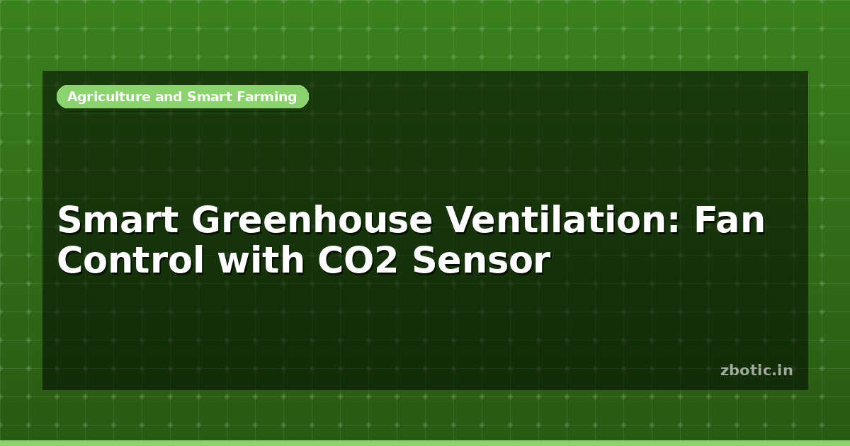 Smart Greenhouse Ventilation: Fan Control with CO2 Sensor - Zbotic
