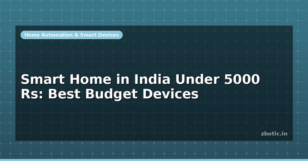 Smart Home in India Under 5000 Rs: Best Budget Devices - Zbotic