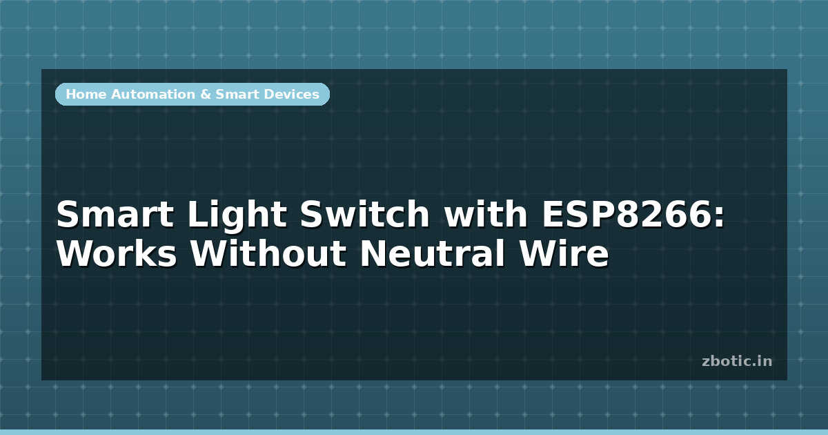 Smart Light Switch with ESP8266: Works Without Neutral Wire - Zbotic