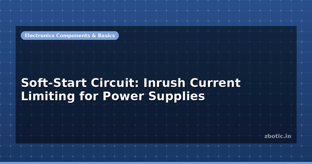 Soft-Start Circuit: Inrush Current Limiting for Power - Zbotic