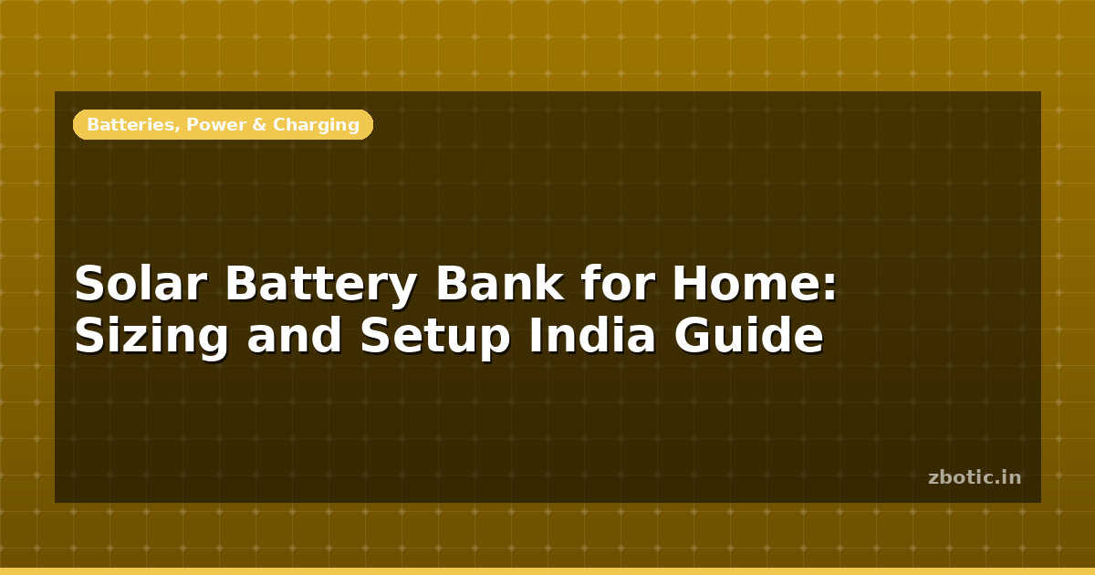 Solar Battery Bank for Home: Sizing and Setup India Guide - Zbotic