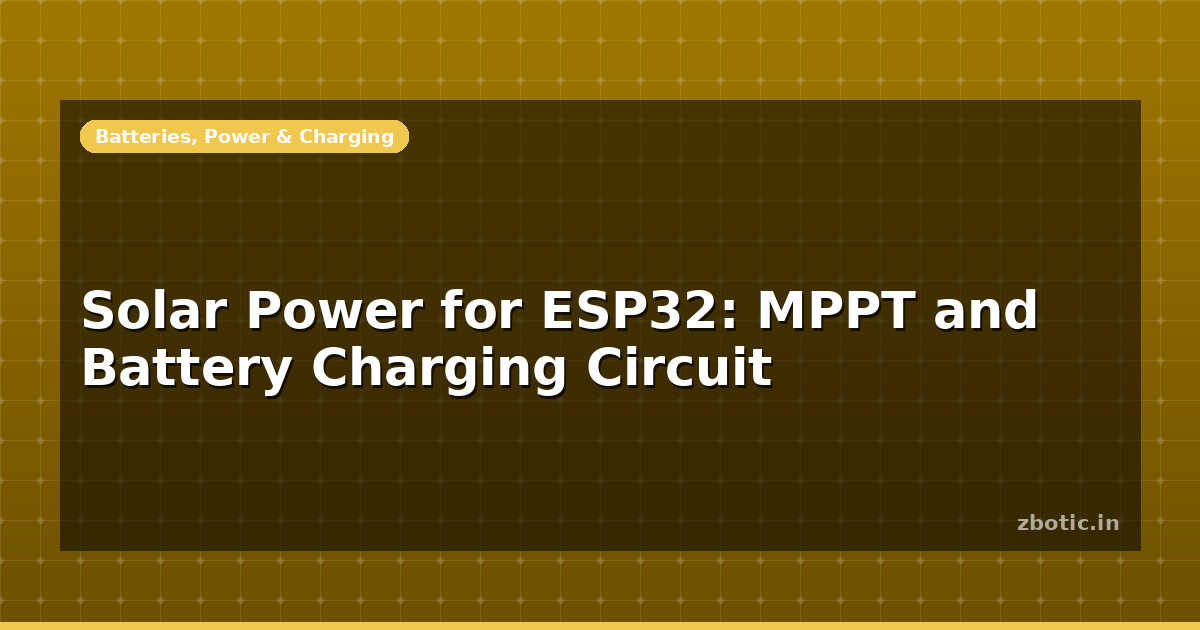 Solar Power for ESP32: MPPT and Battery Charging Circuit - Zbotic
