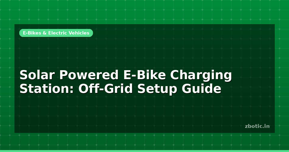 Solar Powered E-Bike Charging Station: Off-Grid Setup Guide - Zbotic