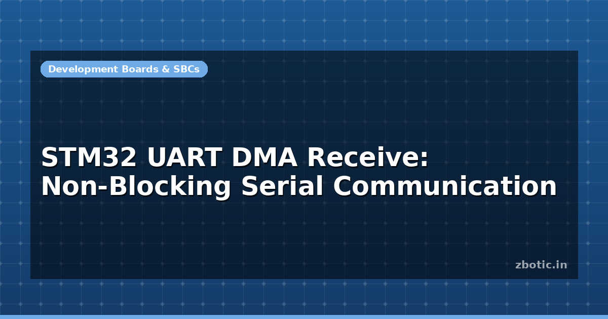 STM32 UART DMA Receive: Non-Blocking Serial Communication - Zbotic