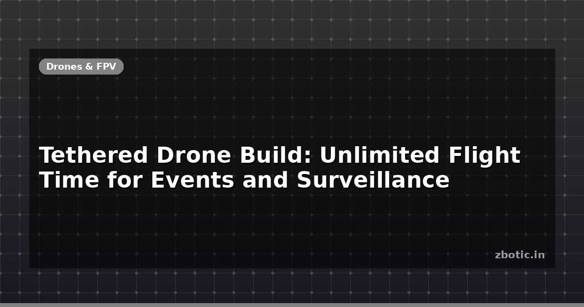 Tethered Drone Build: Unlimited Flight Time for Events and - Zbotic