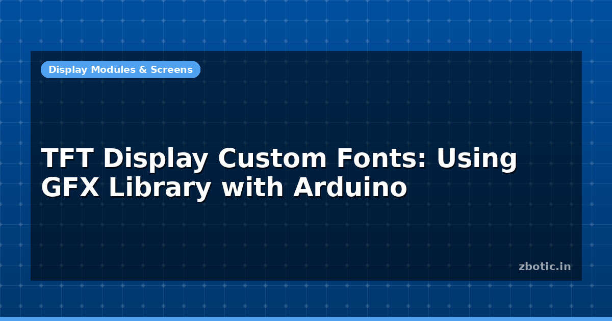TFT Display Custom Fonts: Using GFX Library with Arduino - Zbotic