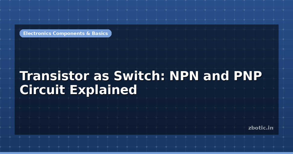 Transistor as Switch: NPN and PNP Circuit Explained - Zbotic