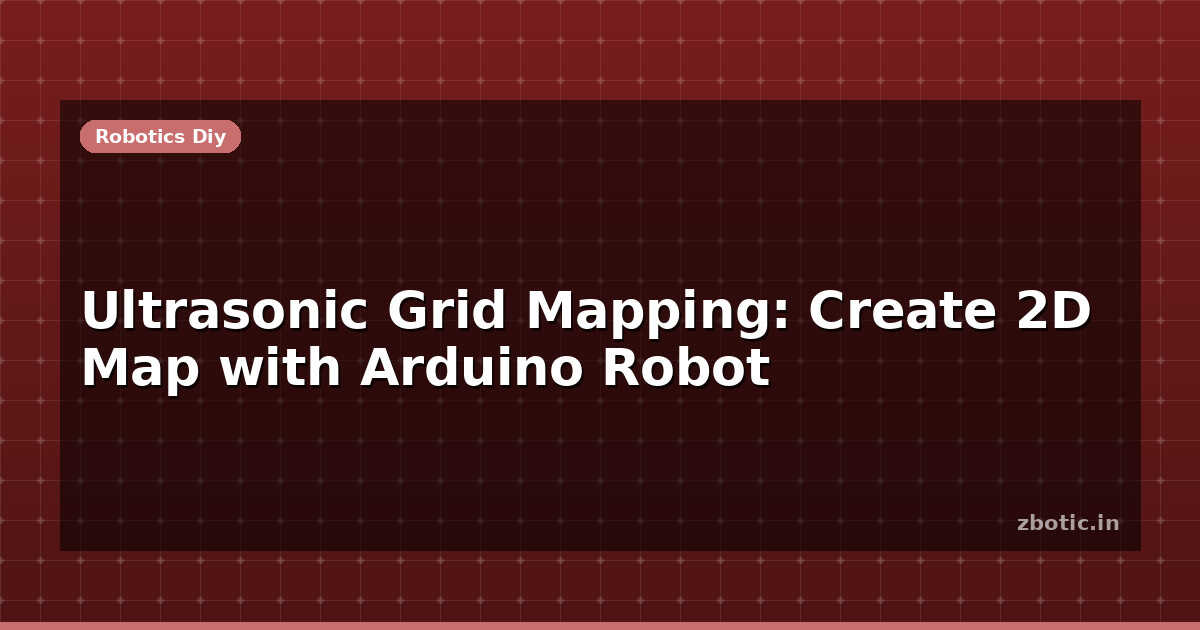 Ultrasonic Grid Mapping: Create 2D Map with Arduino Robot - Zbotic